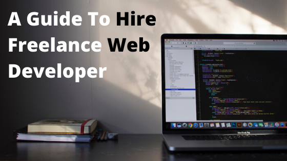 Freelance Web Developer: Guide To Hire and Benefits Of Doing SO!